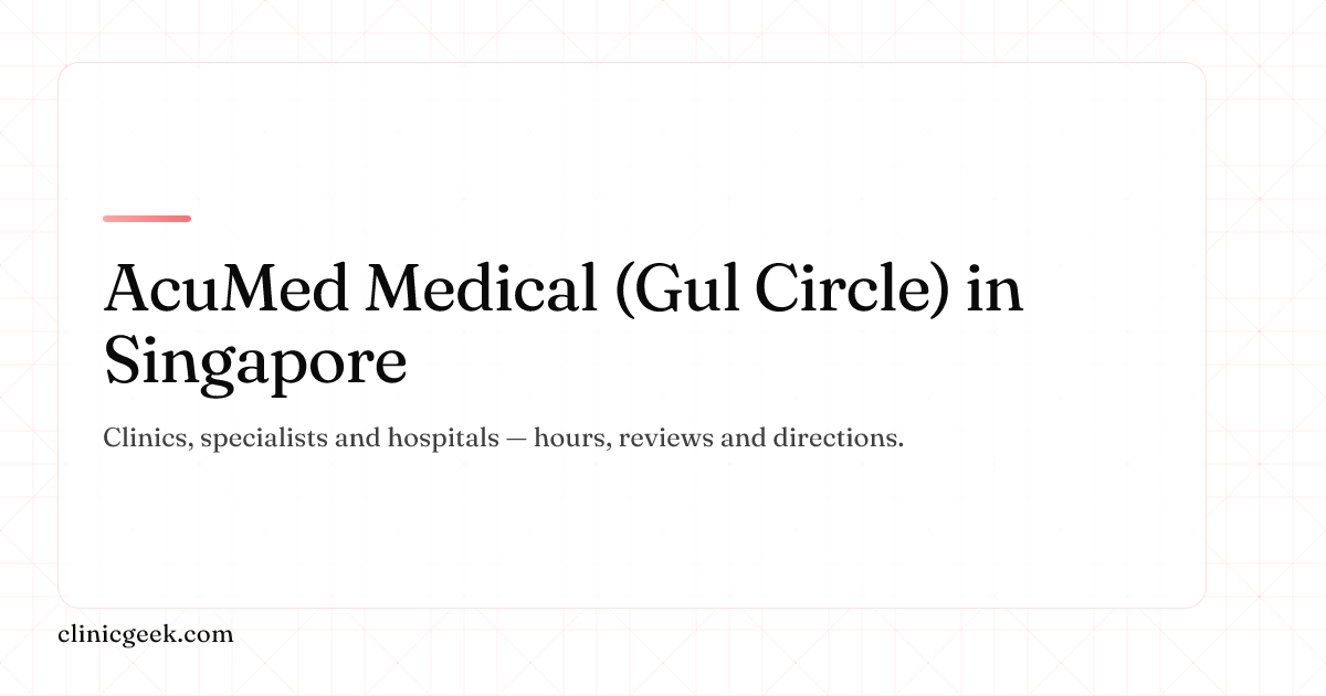 AcuMed Medical (Gul Circle) | General Practitioner in Jurong West ...