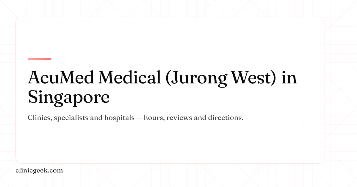 AcuMed Medical (Jurong West) | General Practitioner in Jurong West ...