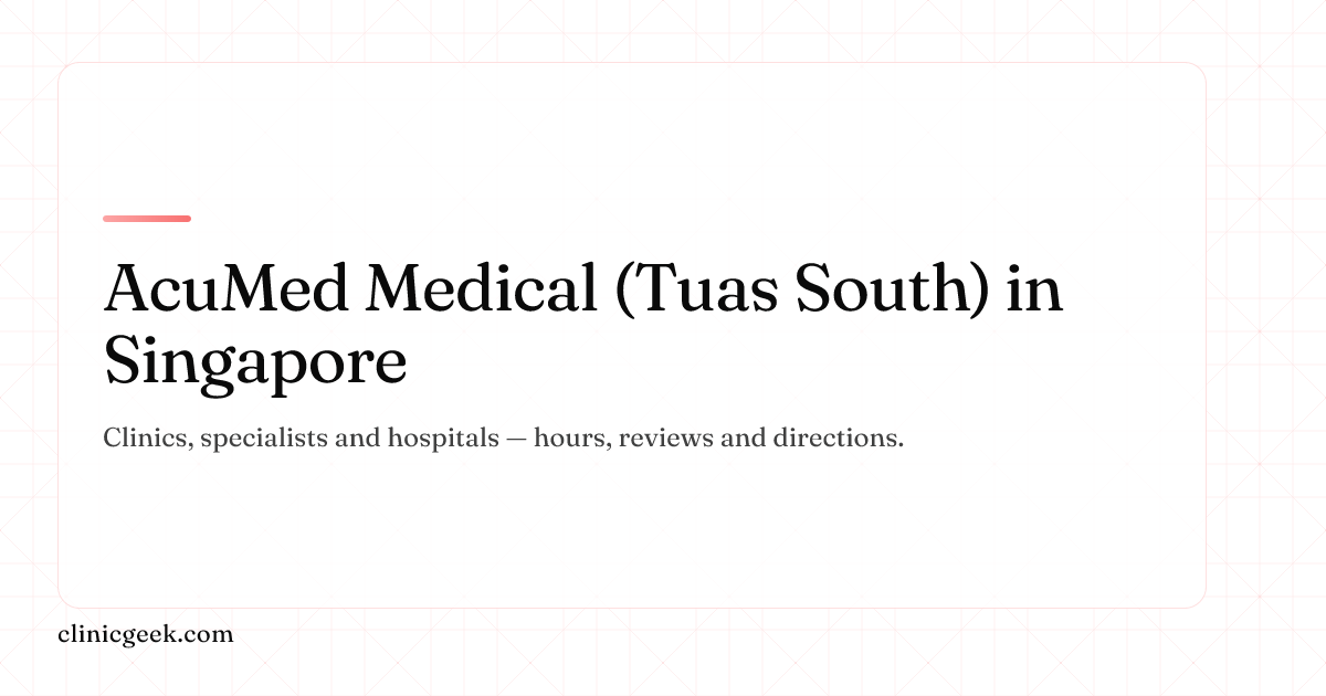 AcuMed Medical (Tuas South) | General Practitioner in Jurong West ...