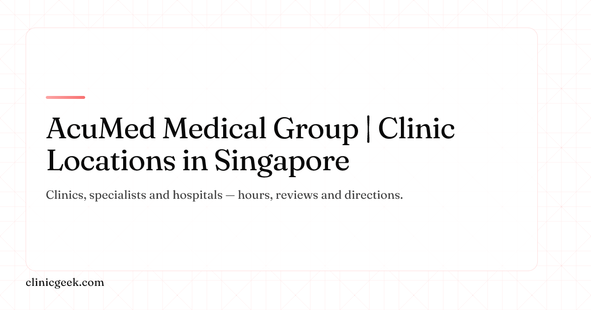 AcuMed Medical Group | Clinic Locations in Singapore · ClinicGeek