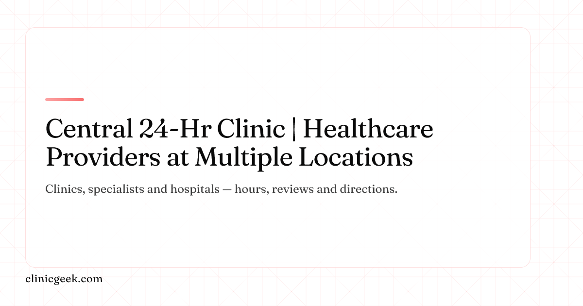 Central 24-Hr Clinic | Healthcare Providers at Multiple Locations ...