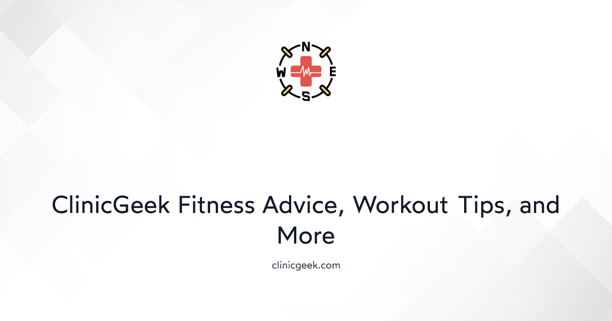 ClinicGeek Fitness Advice, Workout Tips, and More · ClinicGeek