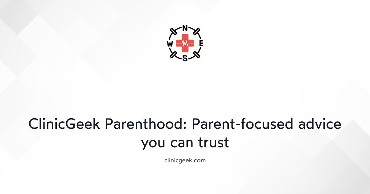 ClinicGeek Parenthood: Parent-focused advice you can trust · ClinicGeek