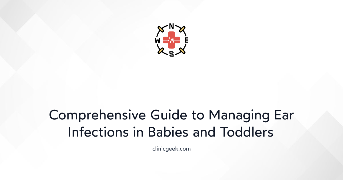 Comprehensive Guide to Managing Ear Infections in Babies and Toddlers