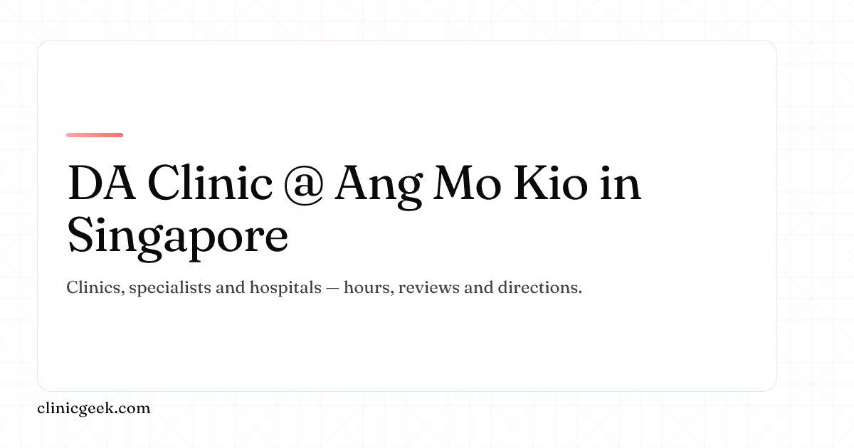 DA Clinic @ Ang Mo Kio | General Practitioner in Ang Mo Kio, Singapore ...