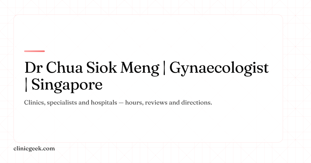 Dr Chua Siok Meng | Gynaecologist | Singapore · ClinicGeek