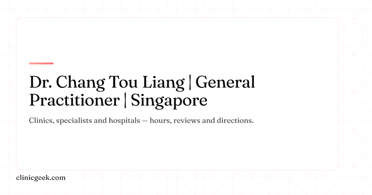 Dr. Chang Tou Liang | General Practitioner | Singapore · ClinicGeek