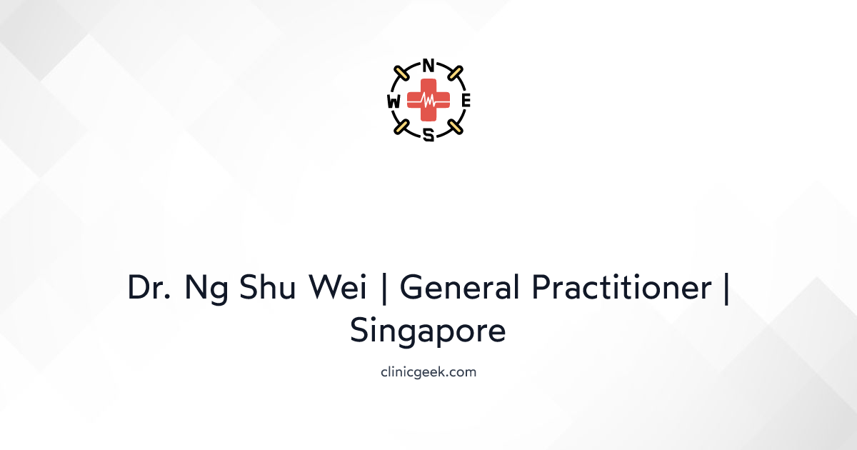 Dr. Ng Shu Wei | General Practitioner | Singapore · ClinicGeek