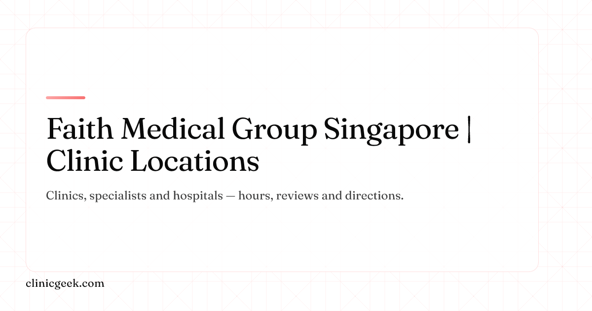 Faith Medical Group Singapore | Clinic Locations & GPs · ClinicGeek