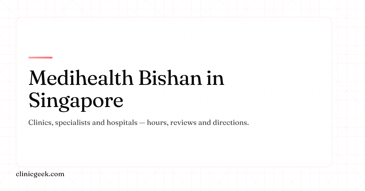 Medihealth Bishan | General Practitioner in Bishan, Singapore · ClinicGeek