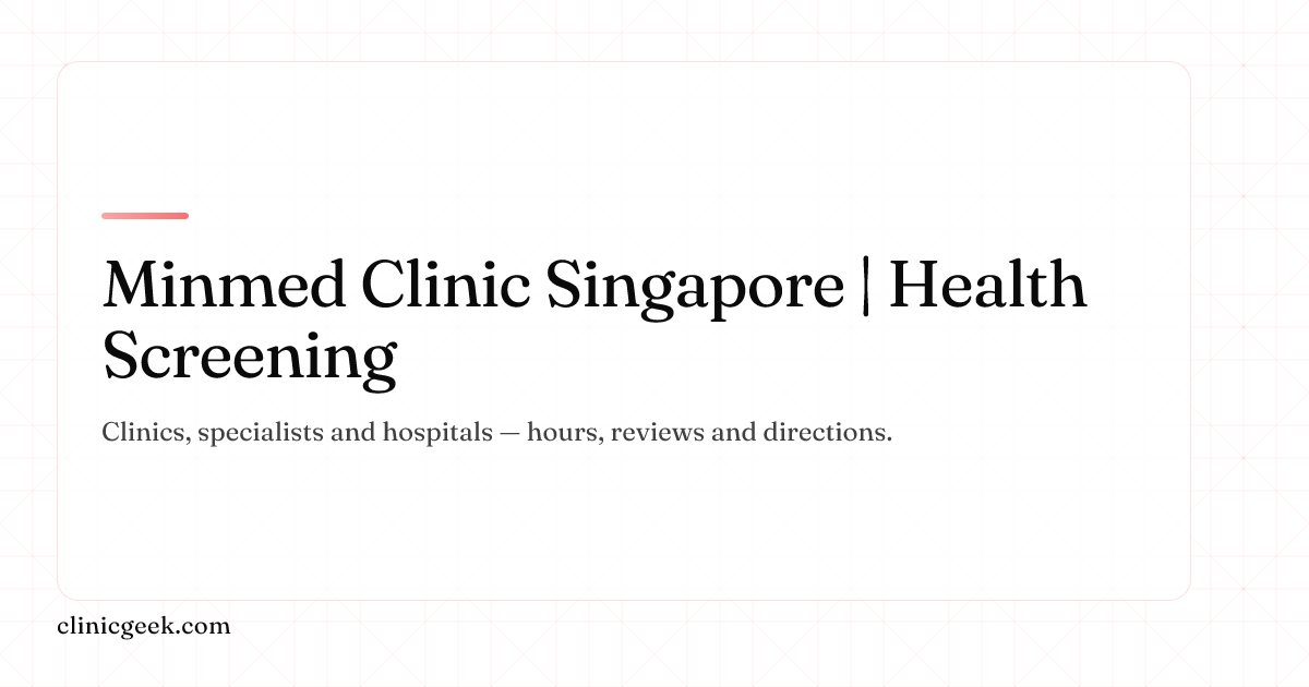 Minmed Clinic Singapore | Health Screening & GP Locations · ClinicGeek
