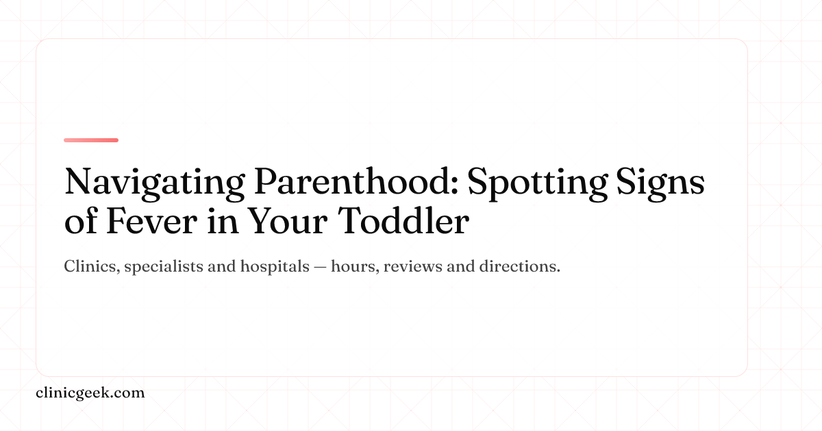 Navigating Parenthood: Spotting Signs of Fever in Your Toddler · ClinicGeek