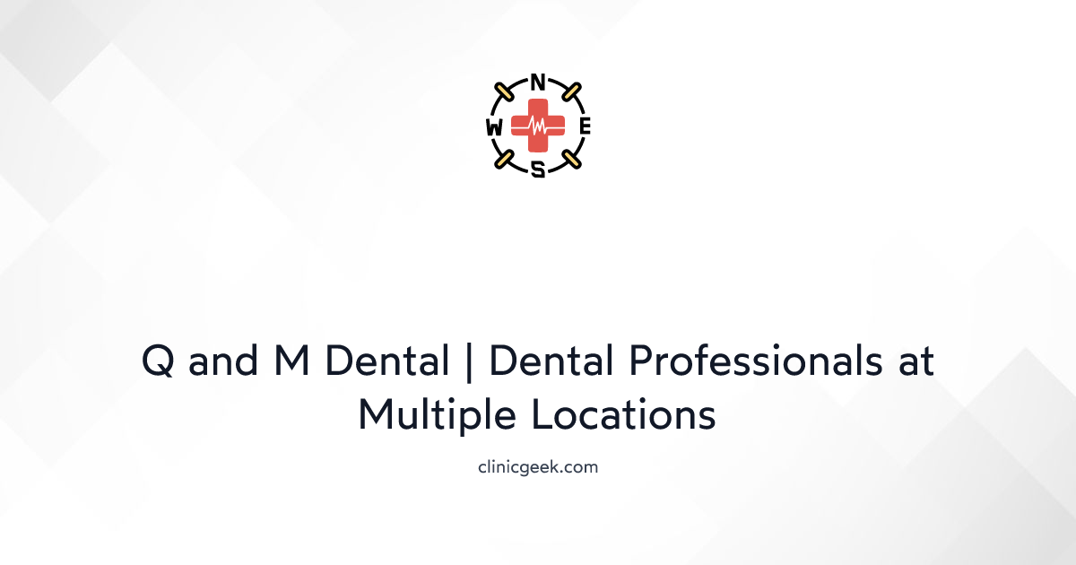 Q and M Dental | Dental Professionals at Multiple Locations · ClinicGeek