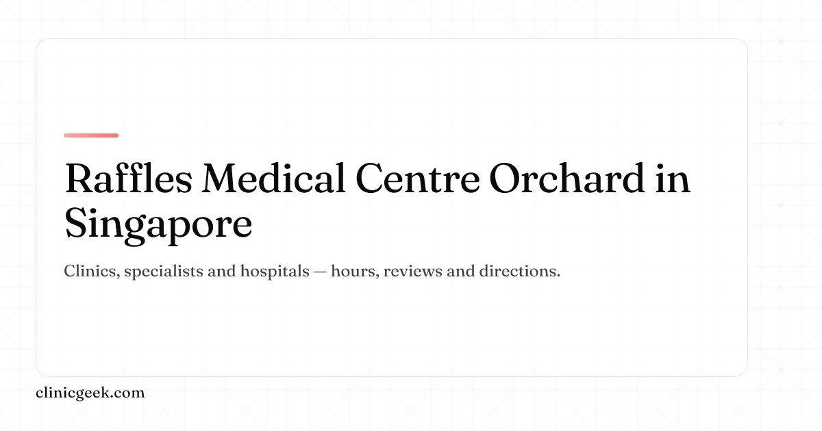 Raffles Medical Centre Orchard | Hospital in Central, Singapore ...
