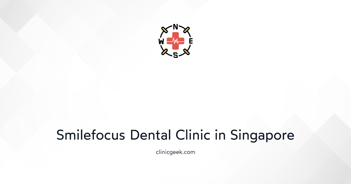 Smilefocus Dental Clinic in Singapore · ClinicGeek
