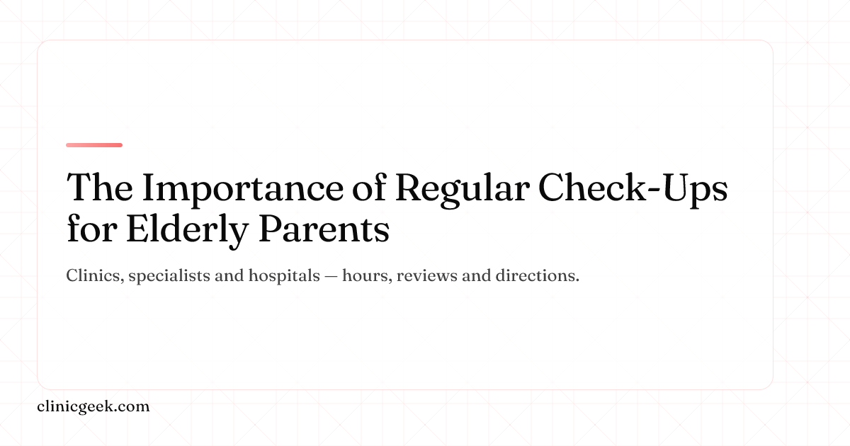The Importance of Regular Check-Ups for Elderly Parents · ClinicGeek