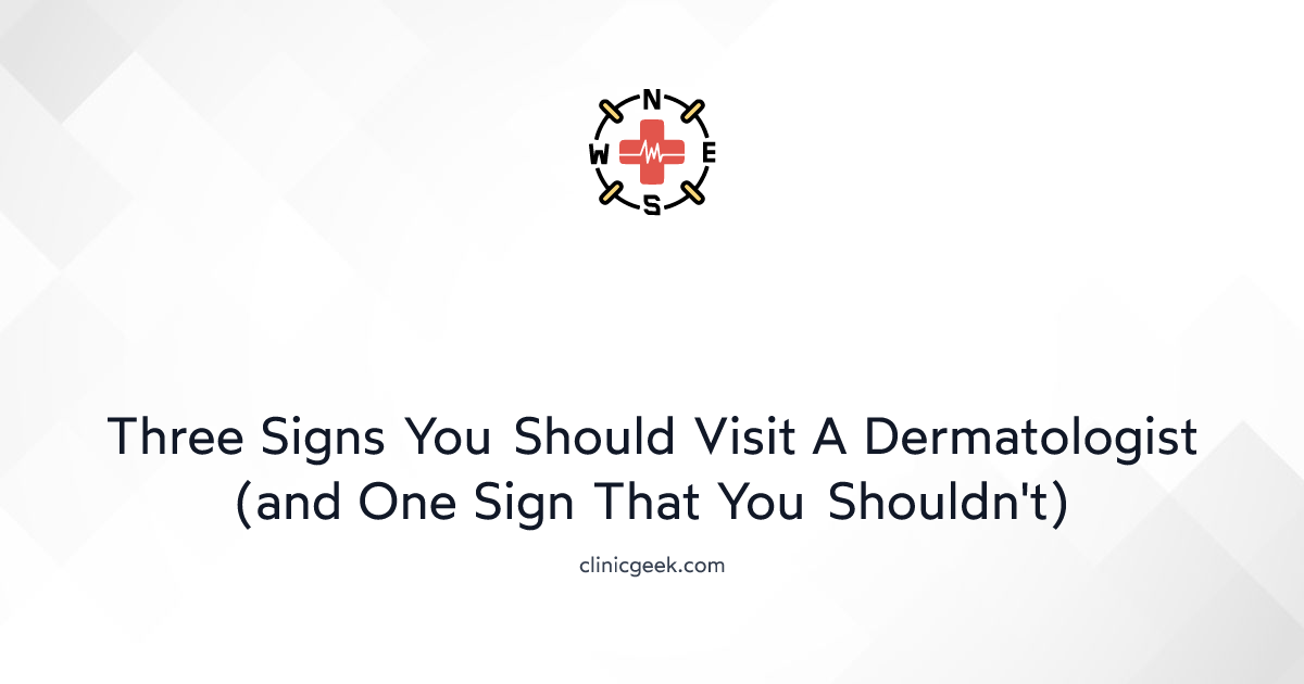 Three Signs You Should Visit A Dermatologist (and One Sign That You ...