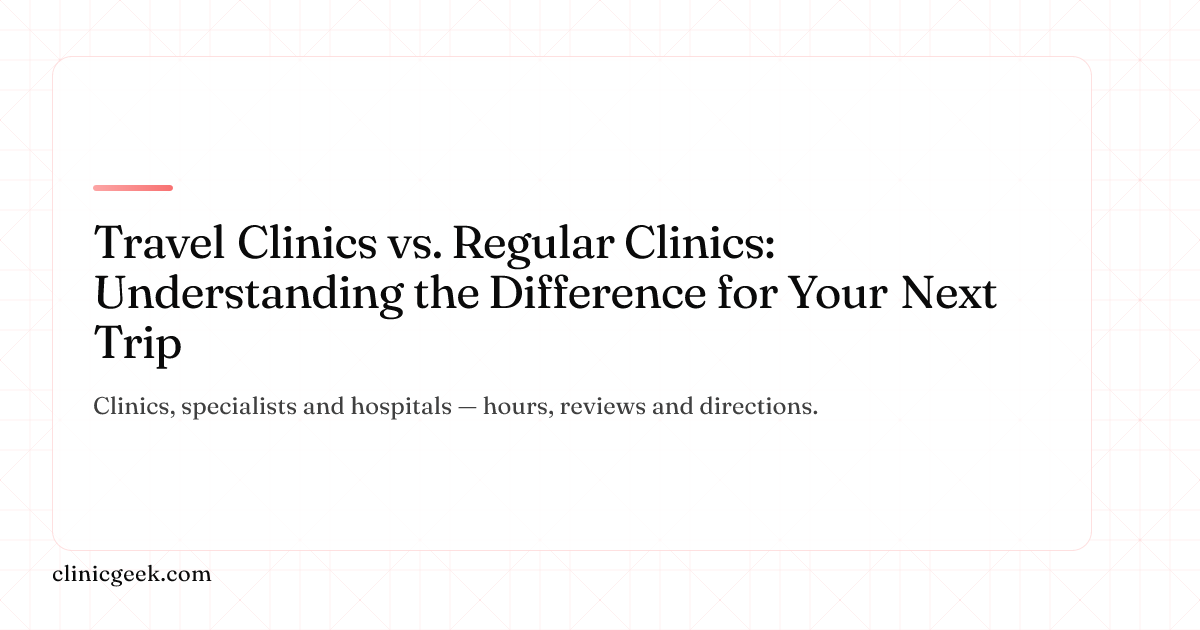Travel Clinics vs. Regular Clinics: Understanding the Difference for ...