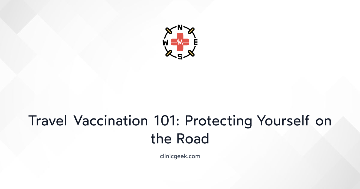 Travel Vaccination 101: Protecting Yourself on the Road · ClinicGeek