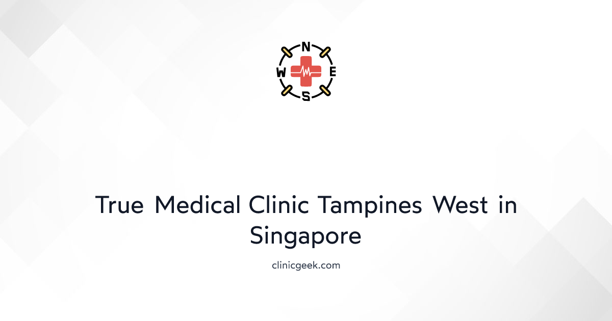 True Medical Clinic Tampines West in Singapore · ClinicGeek